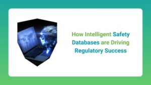 How Intelligent Safety Databases are Driving Regulatory Success ...